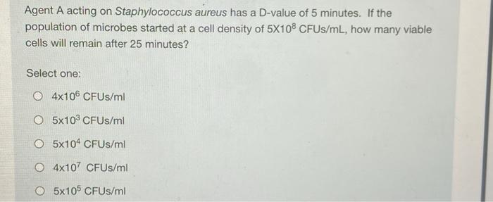 Solved Agent A acting on Staphylococcus aureus has a D-value | Chegg.com