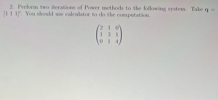 Solved 2. Perform two iterations of Power methods to the | Chegg.com