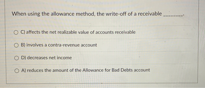 Solved When using the allowance method, the write-off of a | Chegg.com