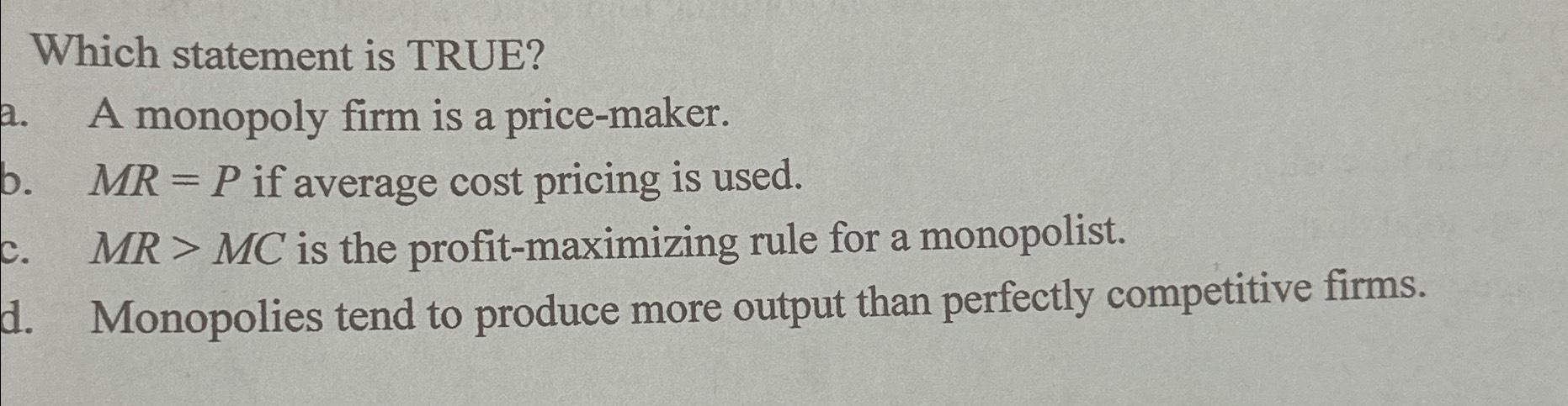 Solved Which statement is TRUE?a. ﻿A monopoly firm is a | Chegg.com