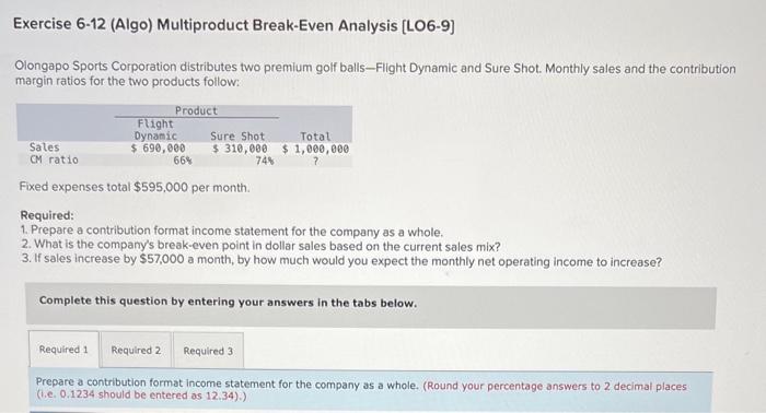 Solved Exercise 6-12 (Algo) Multiproduct Break-Even Analysis | Chegg.com Solved Exercise 6-12 (Algo) Multiproduct Break-Even Analysis | Chegg.com