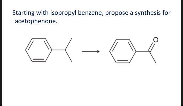 Solved Starting with isopropyl benzene, propose a synthesis | Chegg.com Solved Starting with isopropyl benzene, propose a synthesis | Chegg.com