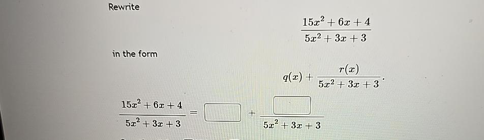 Solved Rewrite15x2+6x+45x2+3x+3in the | Chegg.com