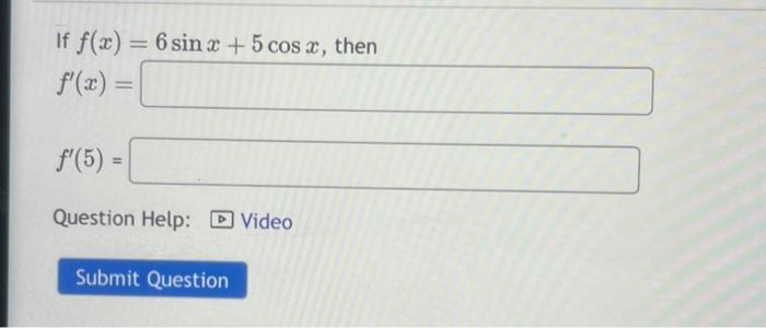 Solved If f(x)=6sinx+5cosx, th f′(x)= f′(5)= | Chegg.com
