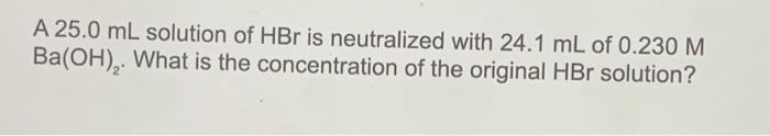 Solved A 25.0 mL solution of HBr is neutralized with 24.1 mL | Chegg.com