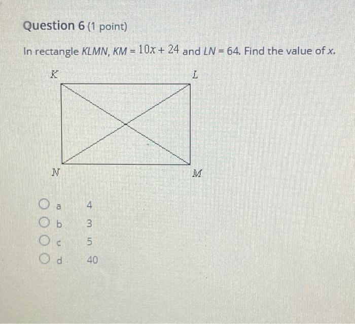 Solved Question 6 (1 point) In rectangle KLMN, KM = 10x + 24 | Chegg.com