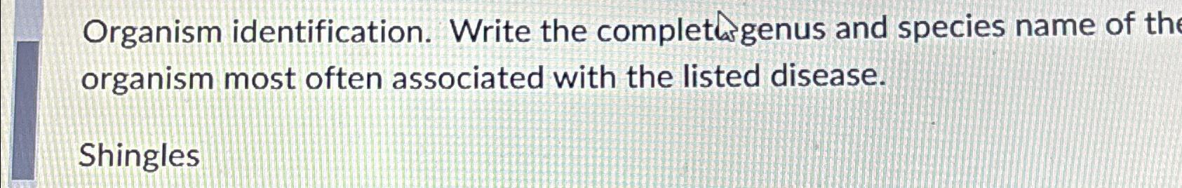 Solved Organism identification. Write the completagenus and | Chegg.com