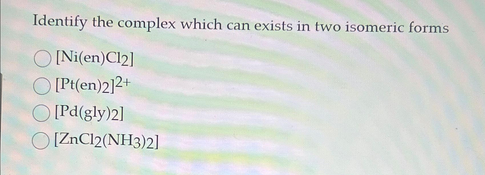Solved Identify the complex which can exists in two isomeric | Chegg.com