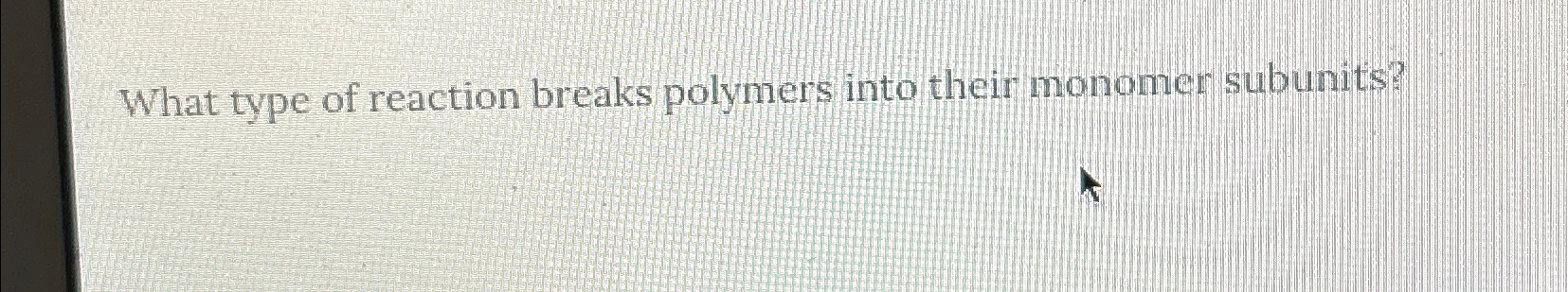 Solved What type of reaction breaks polymers into their | Chegg.com