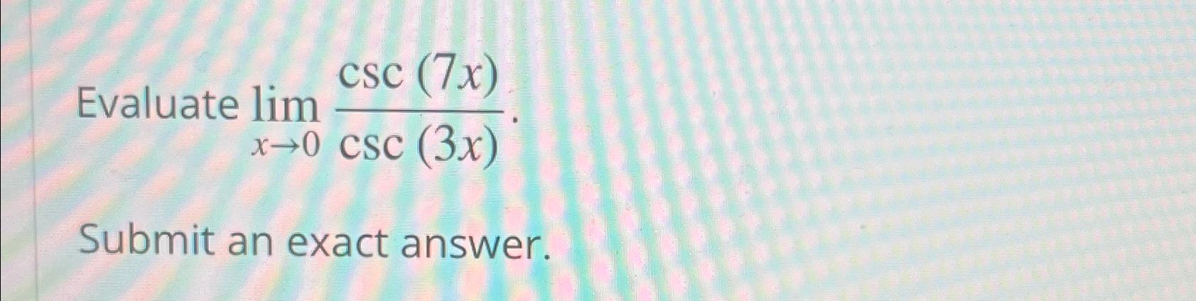 Solved Evaluate limx→0csc(7x)csc(3x)Submit an exact answer. | Chegg.com
