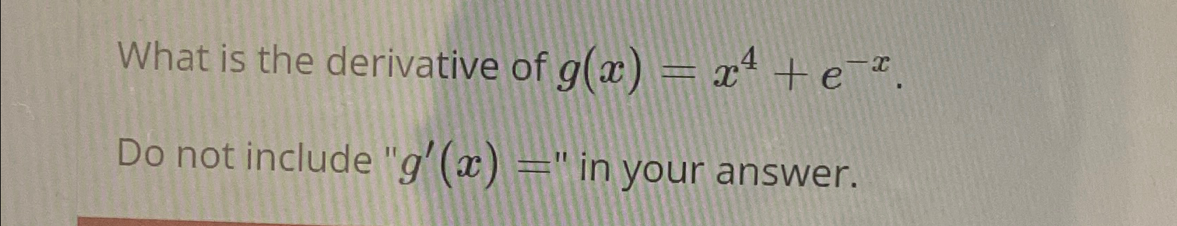 Solved What is the derivative of g(x)=x4+e-x.Do not include | Chegg.com