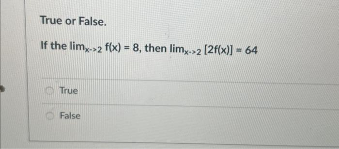 Solved limx→2f(x)=8, then limx→2[2f(x)]=64 True FalseIf the | Chegg.com