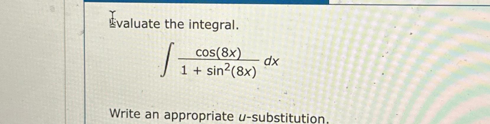 Solved Evaluate the integral.∫﻿﻿cos(8x)1+sin2(8x)dxWrite an | Chegg.com