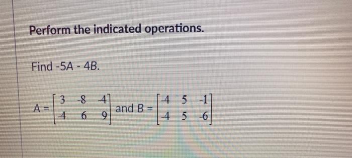 Solved Perform the indicated operations. Find -5A - 4B. 3-84 | Chegg.com
