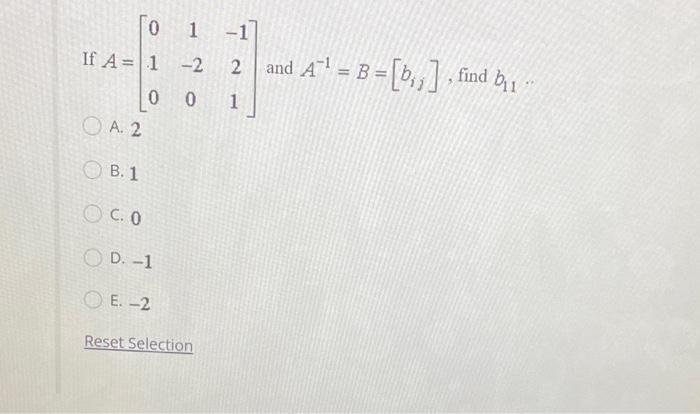 Solved If A=⎣⎡0101−20−121⎦⎤ and A−1=B=[bij], find b11 A. 2 | Chegg.com