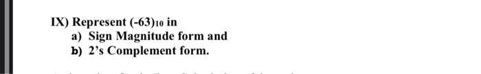 Solved IX) Represent (−63)10 in a) Sign Magnitude form and | Chegg.com