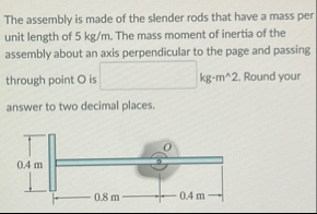 Solved The assembly is made of the slender rods that have a | Chegg.com