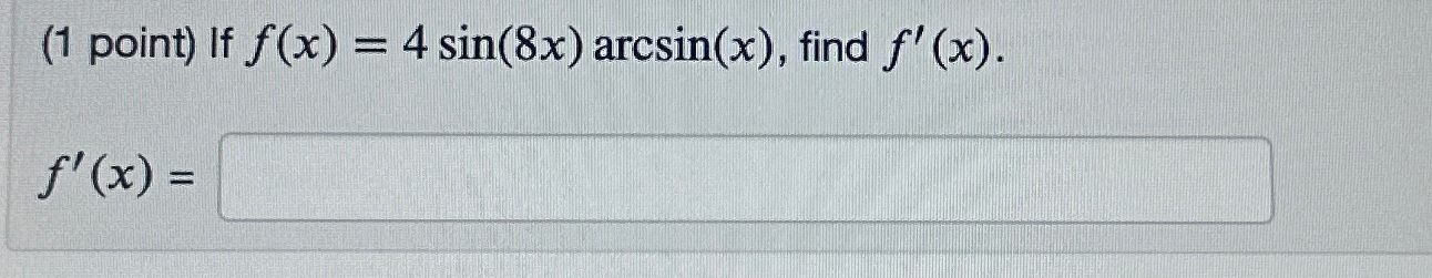 Solved (1 ﻿point) ﻿If f(x)=4sin(8x)arcsin(x), ﻿find | Chegg.com