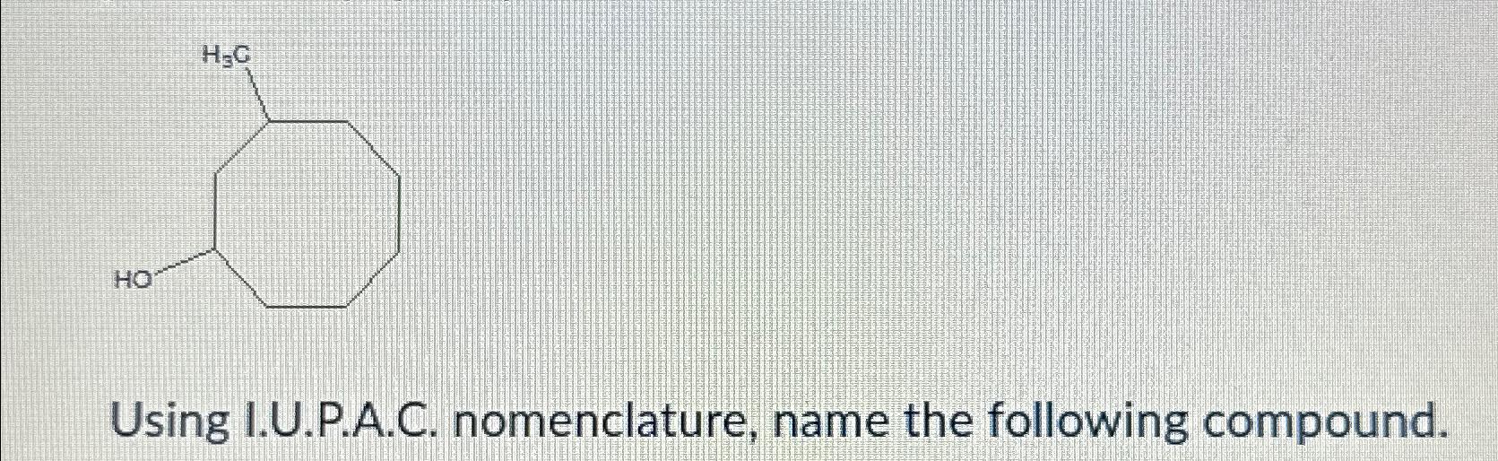 Solved Using I.U.P.A.C. ﻿nomenclature, name the following | Chegg.com