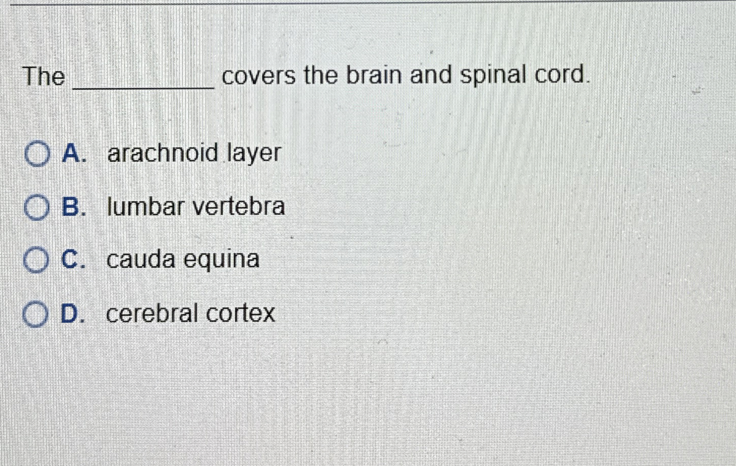 Solved The ﻿covers the brain and spinal cord.A. ﻿arachnoid | Chegg.com
