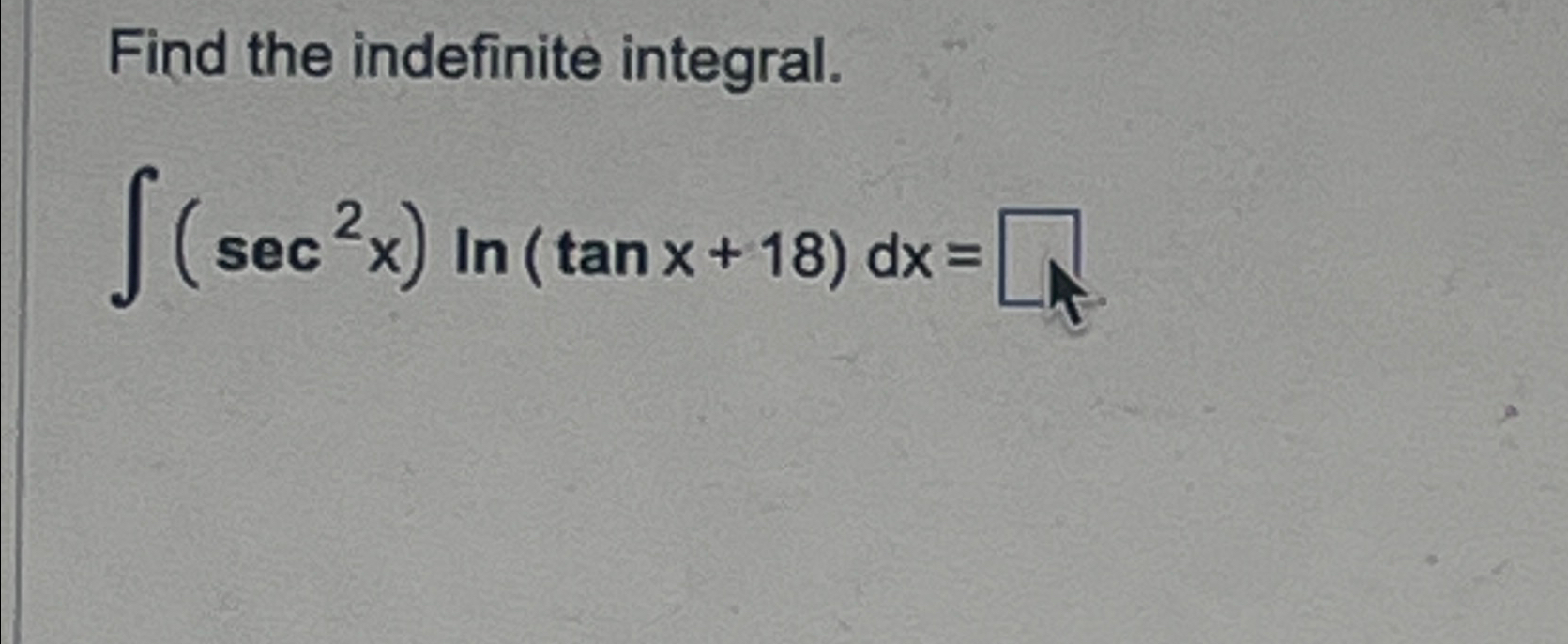 Solved Find the indefinite integral.∫﻿﻿(sec2x)ln(tanx+18)dx= | Chegg.com