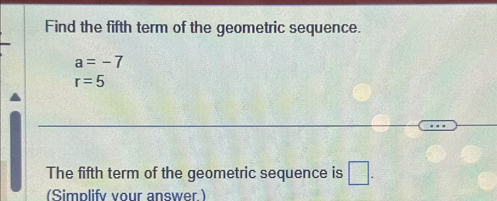 Solved Find the fifth term of the geometric | Chegg.com