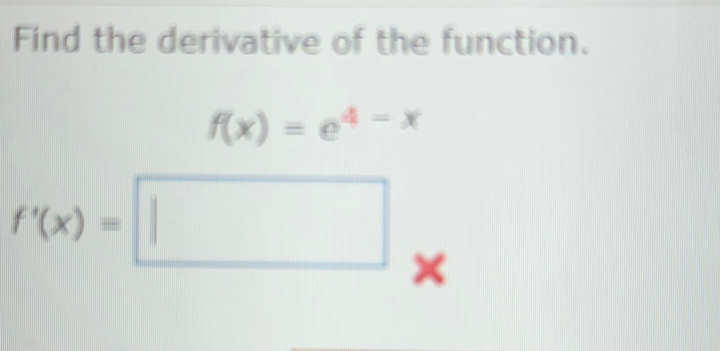Solved Find the derivative of the function.f(x)=e4-xf'(x)= | Chegg.com