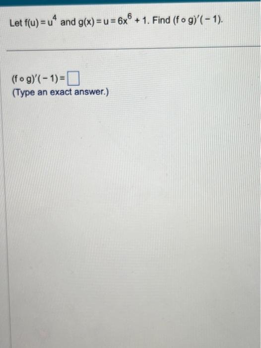 Solved Let f(u)=u4 and g(x)=u=6x6+1. Find (f∘g)′(−1). | Chegg.com