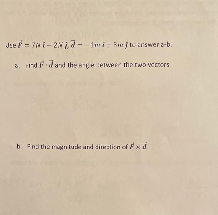 Solved Use F=7N ^−2N ^,d=−1m ^+3m ^ to answer a-b. a. Find | Chegg.com