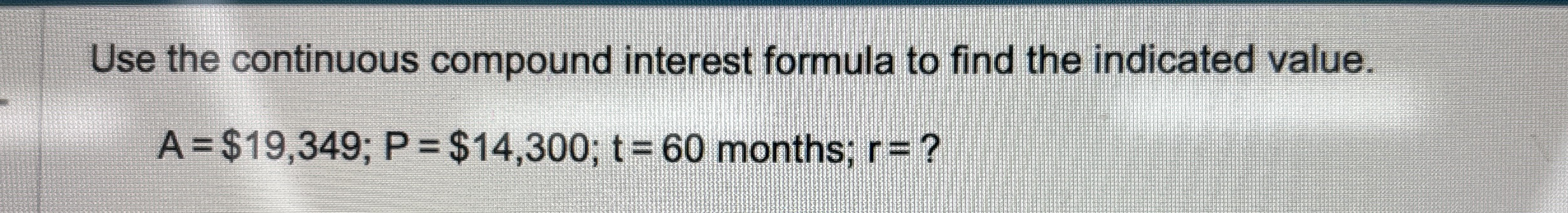 Solved Use the continuous compound interest formula to find | Chegg.com