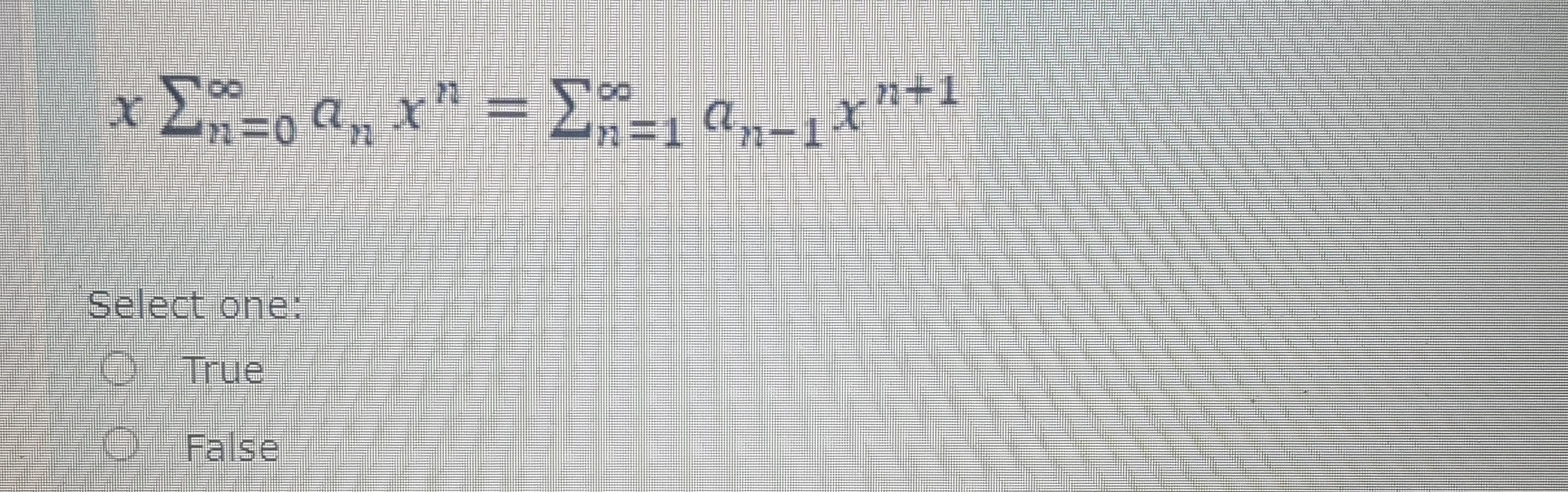 Solved x∑n=0∞anxn=∑n=1∞an-1xn+1Select one:TrueFalse | Chegg.com