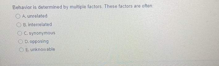 Solved Behavior is determined by multiple factors. These | Chegg.com