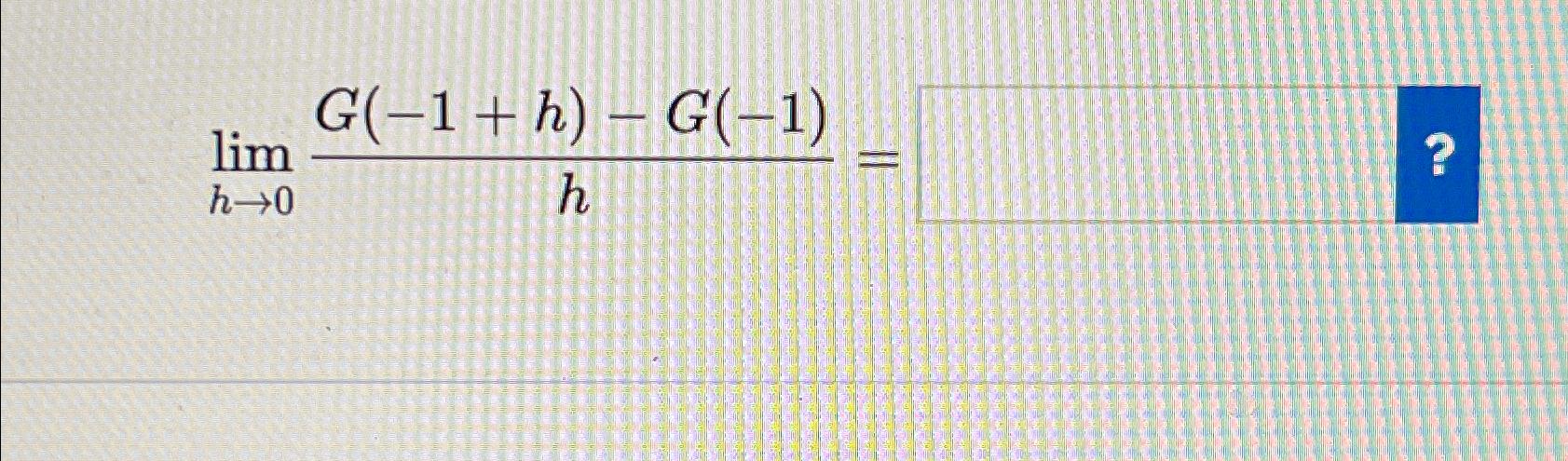 Solved limh→0G(-1+h)-G(-1)h= | Chegg.com