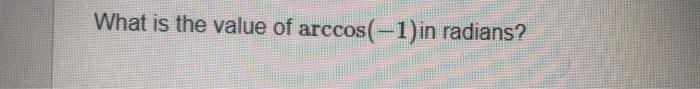 Solved What is the value of arccos(-1)in radians? | Chegg.com