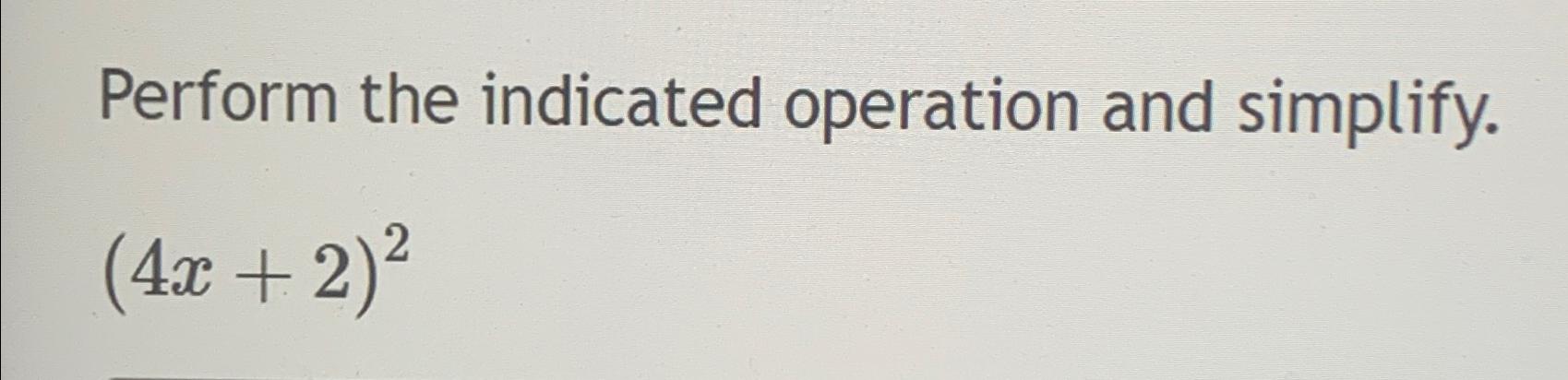 Solved Perform the indicated operation and simplify.(4x+2)2 | Chegg.com