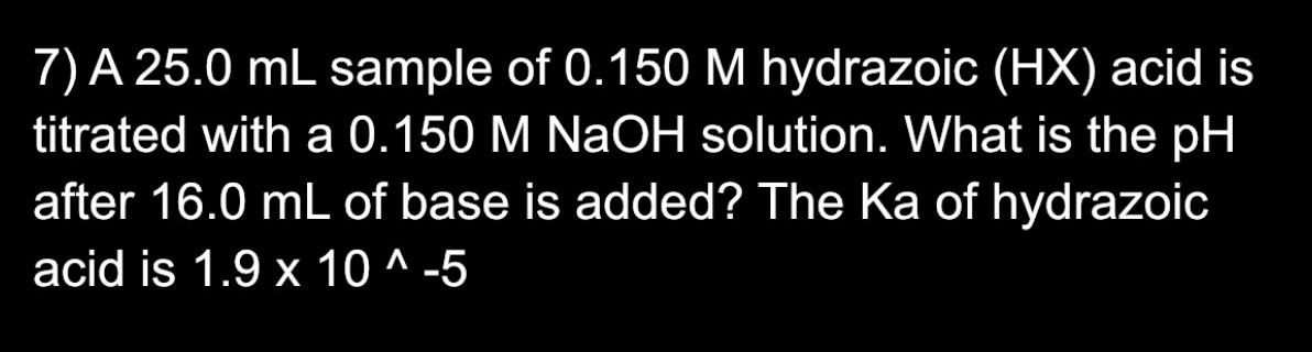 Solved 7) A 25.0 mL sample of 0.150 M hydrazoic (HX) acid is | Chegg.com
