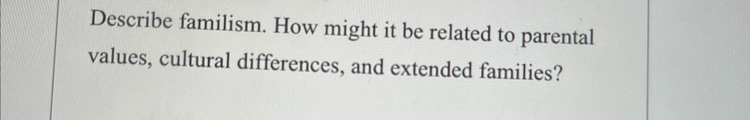 Solved Describe familism. How might it be related to | Chegg.com