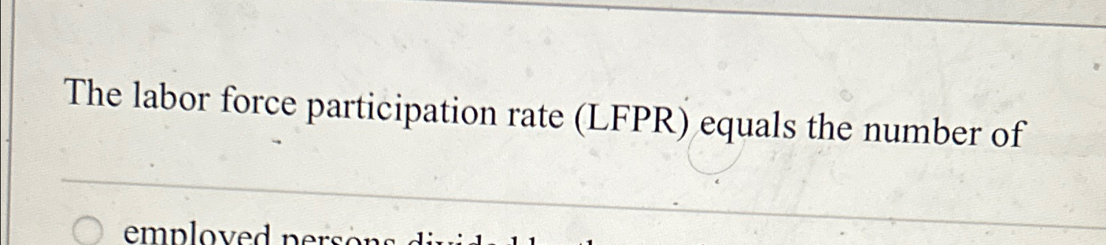 Solved The labor force participation rate (LFPR) ﻿equals the | Chegg.com