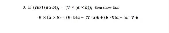 Solved 3. If curl (axb)), = ( xa xb)) then show that x(a xb) | Chegg.com