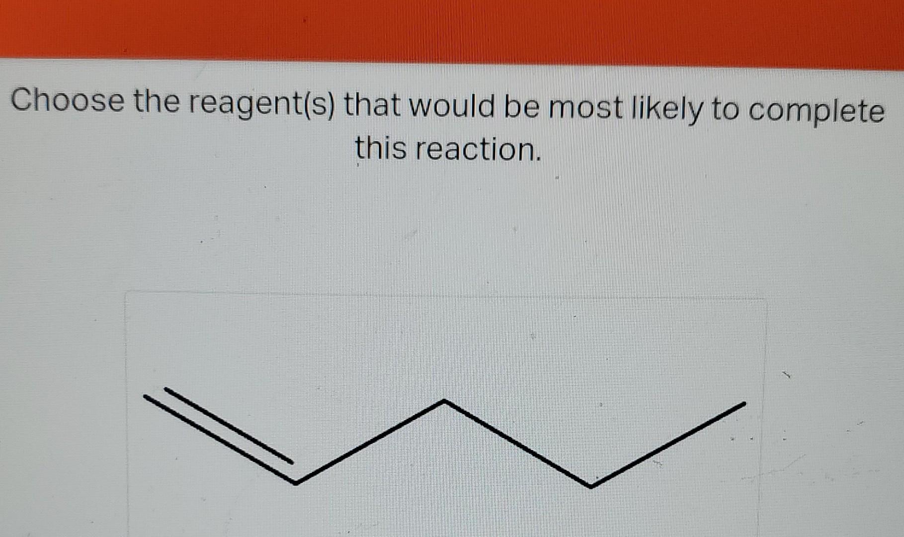 Solved Choose the reagent(s) that would be most likely to | Chegg.com
