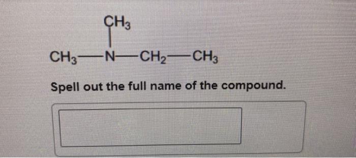 Solved CH3 CH3-N-CH2-CH3 Spell out the full name of the | Chegg.com
