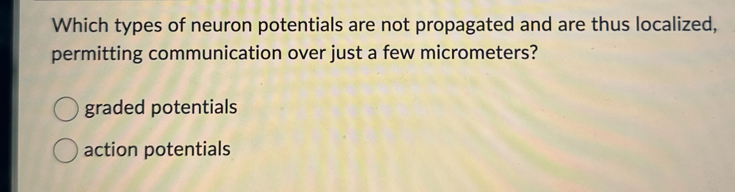 Solved Which types of neuron potentials are not propagated | Chegg.com