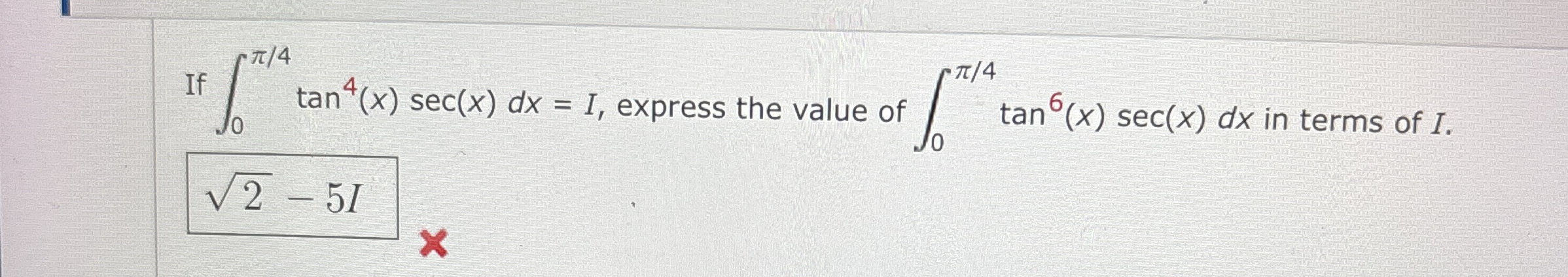 Solved If ∫0π4tan4(x)sec(x)dx=I, express the value of | Chegg.com
