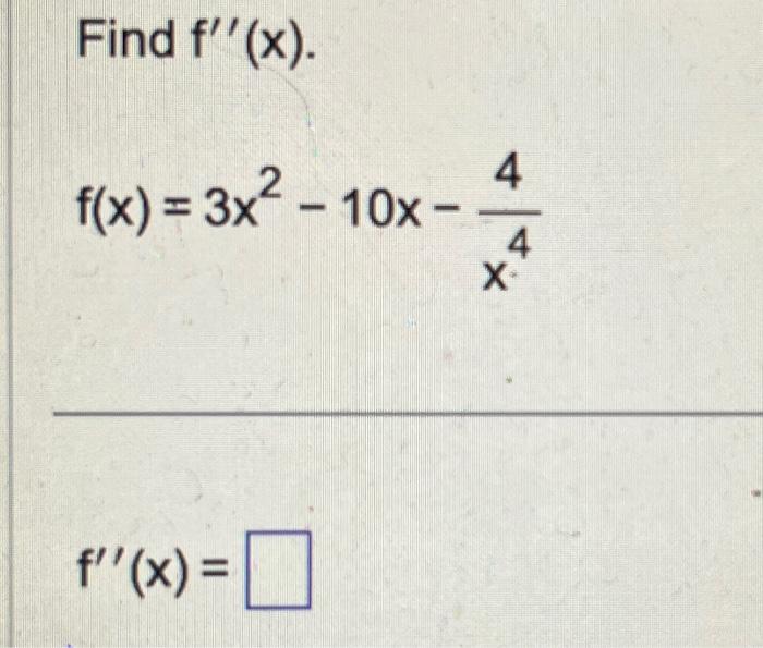Solved Find dx2d2y y=9x dx2d2y=Find f′′(x). f(x)=3x2−10x−x44 | Chegg.com