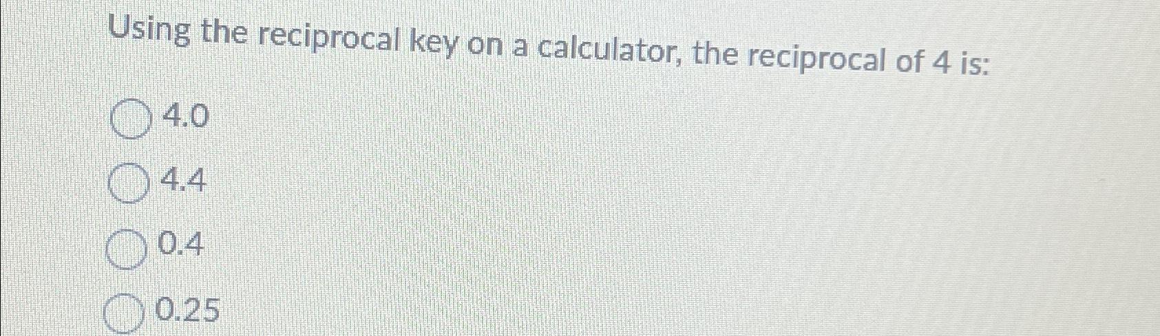 Solved Using the reciprocal key on a calculator, the | Chegg.com