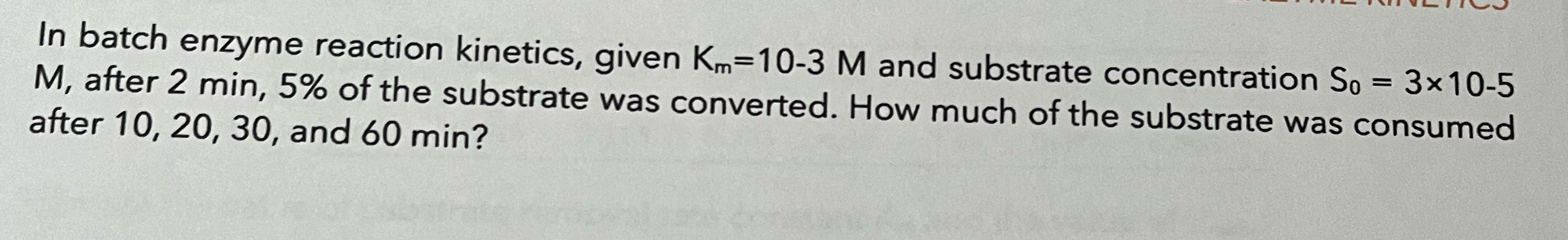 Solved In batch enzyme reaction kinetics, given Km=10-3M | Chegg.com