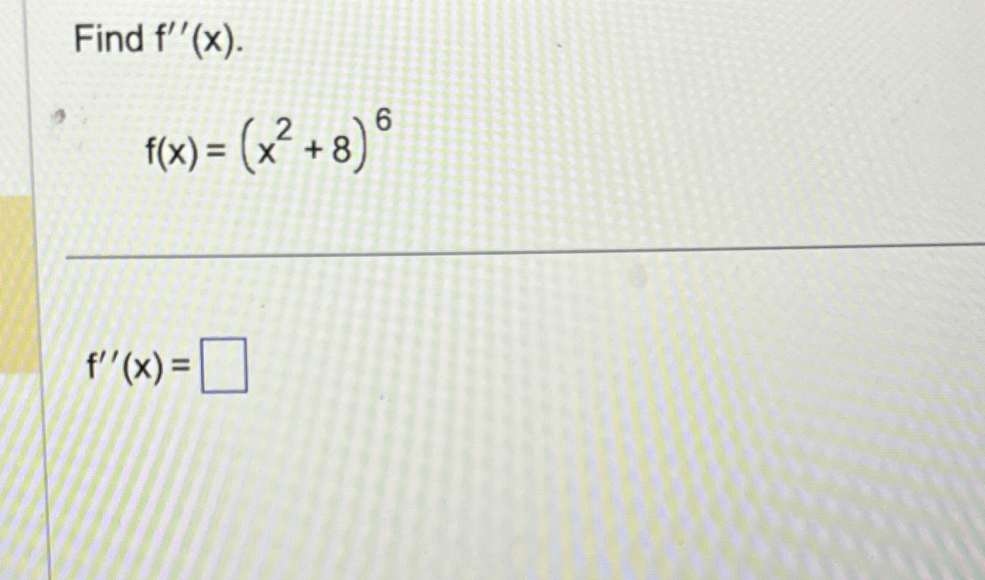 Solved Find f''(x).f(x)=(x2+8)6f''(x)= | Chegg.com