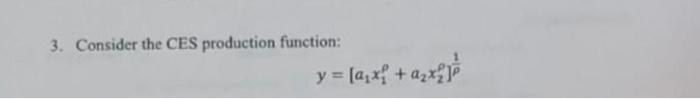 Solved 3. Consider the CES production function: y = [a, x! + | Chegg.com