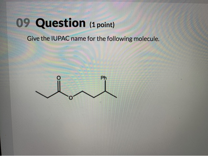 Solved 09 Question (1 point) Give the IUPAC name for the | Chegg.com