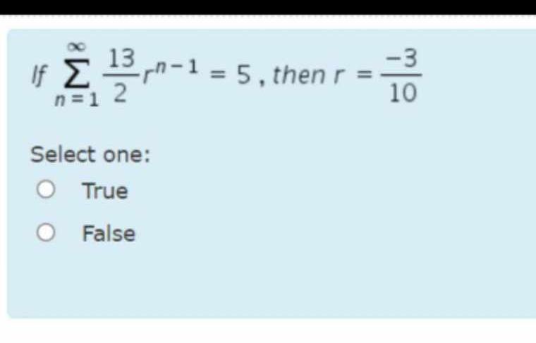 Solved If ∑n=1∞132rn-1=5, ﻿then r=-310Select one:TrueFalse | Chegg.com